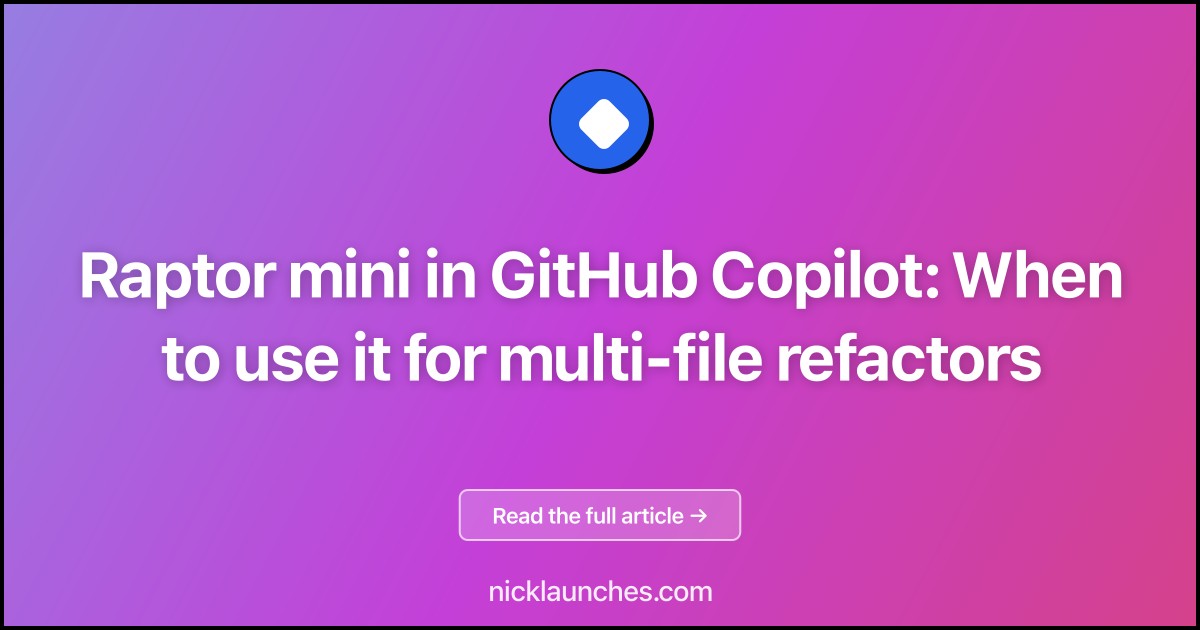 Raptor mini in Copilot: Multi-File Refactor | Nick Launches